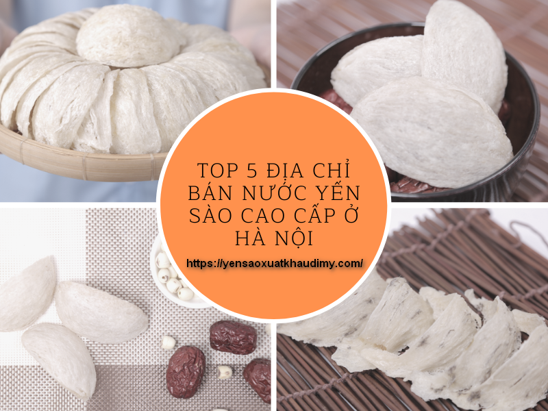Top 5 địa chỉ bán Nước Yến Sào cao cấp ở Hà Nội T12/2022